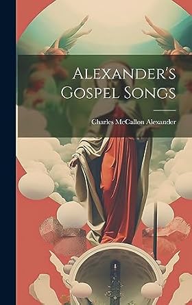 Alexander's Gospel Songs: Alexander, Charles McCallon: 9781020677601 ...