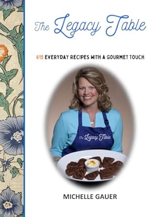 The Legacy Table: 615 Everyday Recipes with a Gourmet Touch: Gauer ...