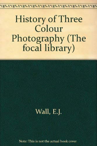 The history of three-color photography, (The Focal library): Wall, E.J ...