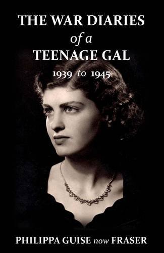 The War Diaries of a Teenage Gal 1939 to 1945: Philippa Fraser of ...
