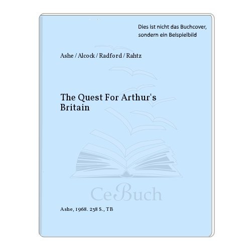 The Quest for Arthur's Britain: Ashe, Geoffrey; Leslie Alcock; C. A ...