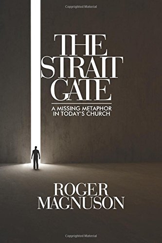 The Strait Gate: A Missing Metaphor in Today's Church: Magnuson, Roger ...