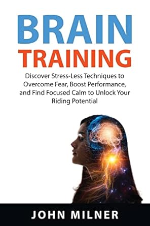 Buy Brain Training: Discover Stress-Less Techniques to Overcome Fear, Boost Performance, and ...