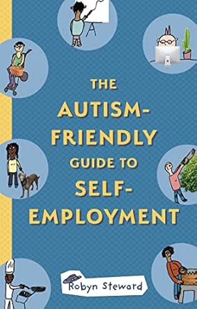 The Autism-Friendly Guide to Self-Employment: Steward, Robyn ...
