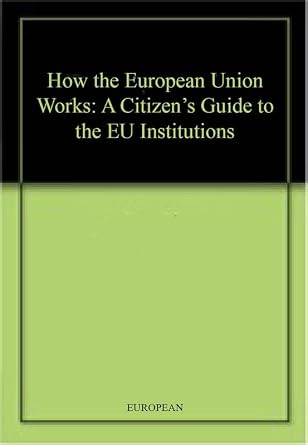How the European Union Works: A Citizen's Guide to the Eu Institutions ...