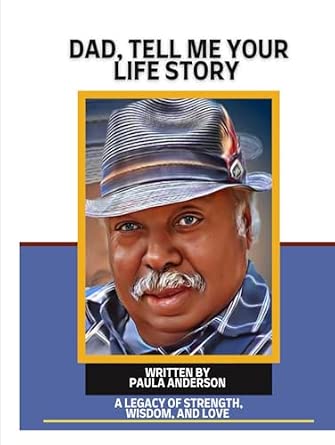 DAD, TELL ME YOUR LIFE STORY: A LEGACY OF STRENGTH, WISDOM, AND LOVE ...