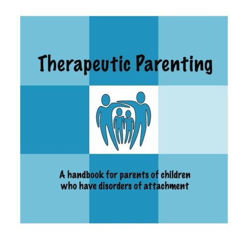 Therapeutic Parenting: A handbook for parents of children who have ...