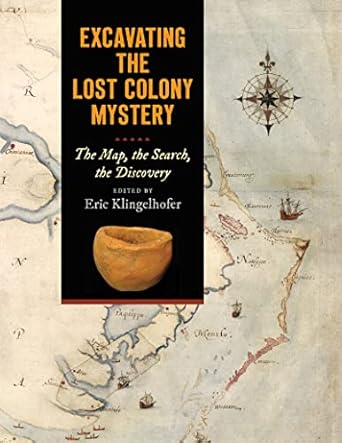 Excavating the Lost Colony Mystery: The Map, the Search, the Discovery ...