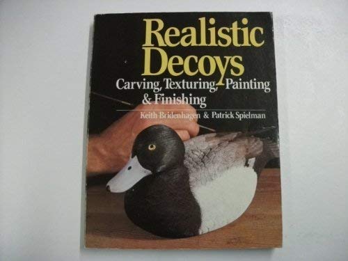 Realistic Decoys: Carving, Texturing, Painting and Finishing ...
