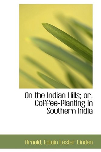 On the Indian Hills; Or, Coffee-planting in Southern India: Linden ...