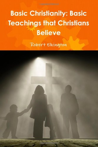 Basic Christianity: Basic Teachings That Christians Believe: Elkington ...