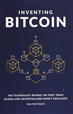 Inventing Bitcoin: The Technology Behind the First Truly Scarce and ...