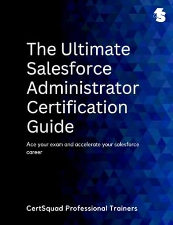 The Ultimate Salesforce Administrator Certification Guide: Ace your ...