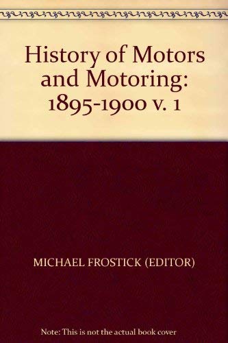 History of Motors and Motoring: 1895-1900 v. 1: Michael Frostick ...