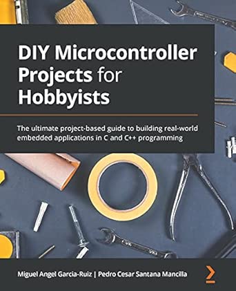 DIY Microcontroller Projects for Hobbyists: The ultimate project-based ...