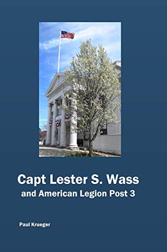 Capt. Lester S. Wass: and American Legion Post No. 3: Krueger, Paul ...