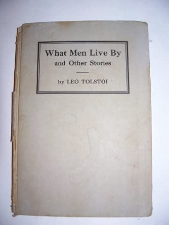 What Men Live By and Other Stories: Leo Tolstoi, L. and A. Maude ...