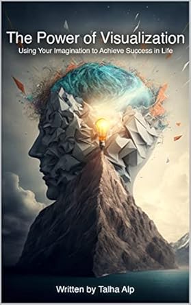 The Power of Visualization: Using Your Imagination to Achieve Success ...