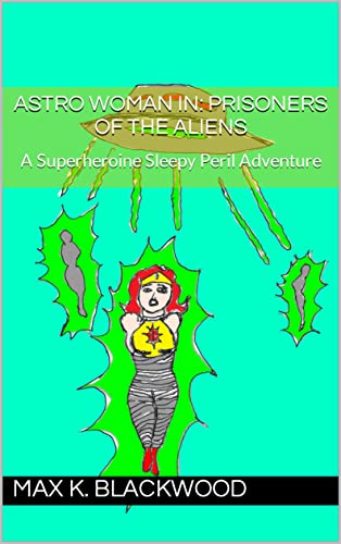 Astro Woman in: Prisoners of the Aliens: A Superheroine Sleepy Peril ...