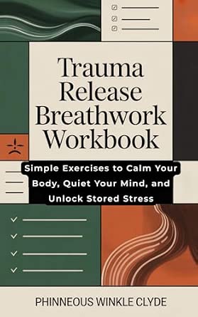 Trauma Release Breathwork Workbook: Simple Exercises to Calm Your Body ...