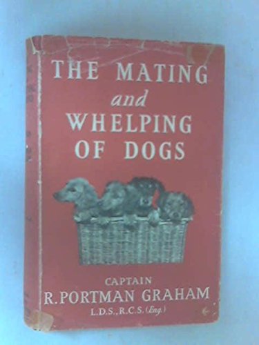 The Mating And Whelping Of Dogs: R. Portman L.D.S. R.C.S.(Eng.) Graham ...