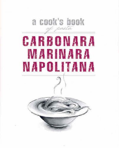 Carbonara, Marinara, Napolitana: A Cook's Book of Pasta (Cooks Book of ...