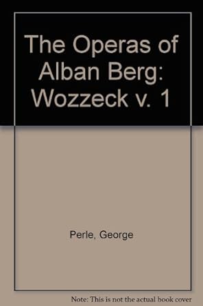 The Operas of Alban Berg, Volume I: Wozzeck by George Perle (1980-07-14 ...