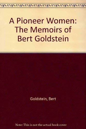 A Pioneer Women: The Memoirs of Bert Goldstein: Bert Goldstein ...