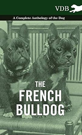 The French Bulldog - A Complete Anthology of the Dog: Various ...