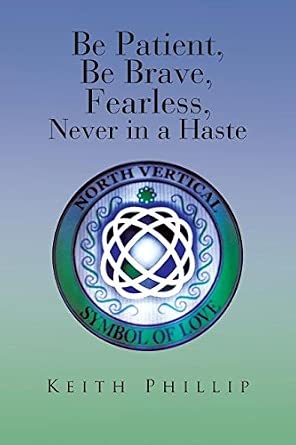 Be Patient, Be Brave, Fearless, Never in a Haste: Keith Phillip ...
