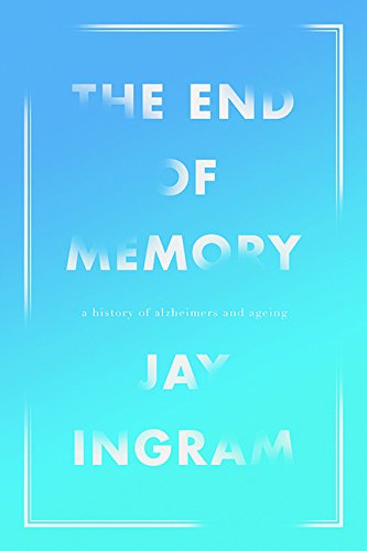 The End Of Memory: A Natural History Of Alzheimer's And Aging, The ...