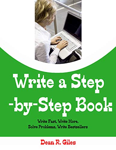 Write a Step-By-Step Book: Write Fast, Write Better, Write More, Solve ...