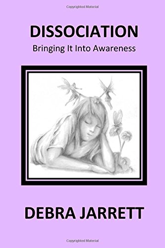 Dissociation: Bringing It Into Awareness: Jarrett, Debra, Garry, Angela ...