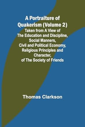 A Portraiture of Quakerism (Volume 2); Taken from a View of the ...