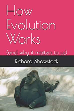 How Evolution Works: (and why it matters to us): Showstack, Richard ...