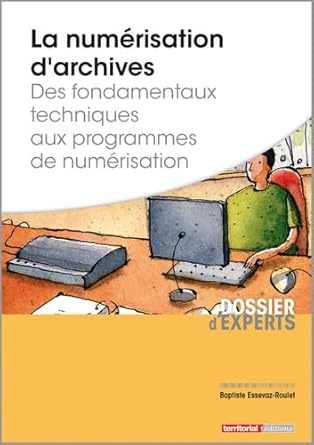 La numérisation d'archives - Des fondamentaux techniques aux programmes de numérisation ...