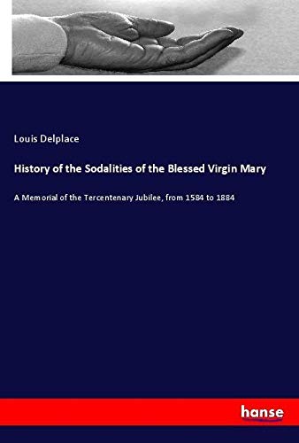 History of the Sodalities of the Blessed Virgin Mary: Delplace, Louis ...