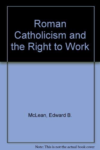 Roman Catholicism and the Right to Work: McLean, Edward B ...
