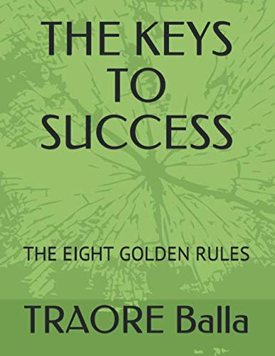 THE KEYS TO SUCCESS: THE EIGHT GOLDEN RULES: Balla, Mr. TRAORE ...