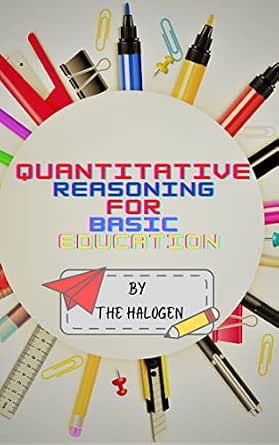 QUANTITATIVE REASONING FOR BASIC EDUCATION eBook : HALOGEN, THE: Amazon ...