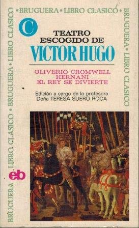 Teatro escogido : Cromwell, Hermani, el Rey se divierte: Hugo, Victor ...