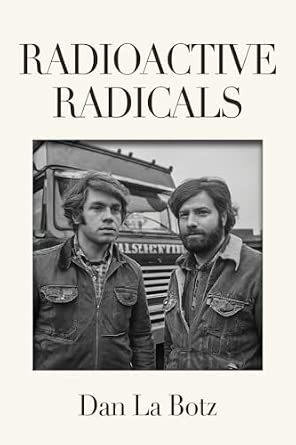 Radioactive Radicals: A Novel of Labor and the Left: La Botz, Dan ...