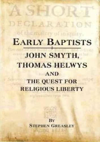 Early Baptists: John Smith, Thomas Helwys and the Quest for Religious ...