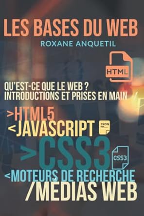 Les bases du web : Html5, Css3, JavaScript: Anquetil, Roxane ...
