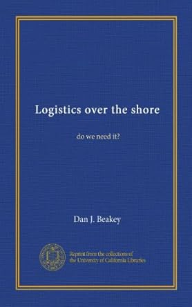 Logistics over the shore (Vol-1): do we need it?: Beakey, Dan J ...