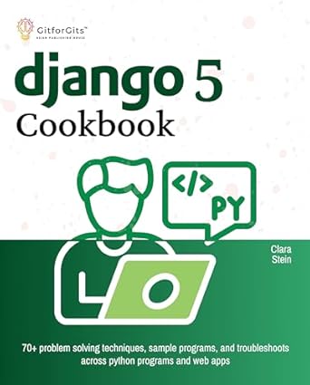 Django 5 Cookbook: 70+ problem solving techniques, sample programs, and troubleshoots across ...