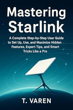 Mastering Starlink: A Complete Step-by-Step User Guide to Set Up, Use ...