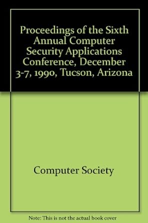 Proceedings of the Sixth Annual Computer Security Applications ...