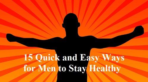 15 Quick And Easy Ways For Men To Stay Healthy (Eat Healthy and Live ...