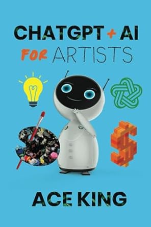 ChatGPT and AI for Artists: Harness the Power of Artificial Intelligence to Spark Creativity ...